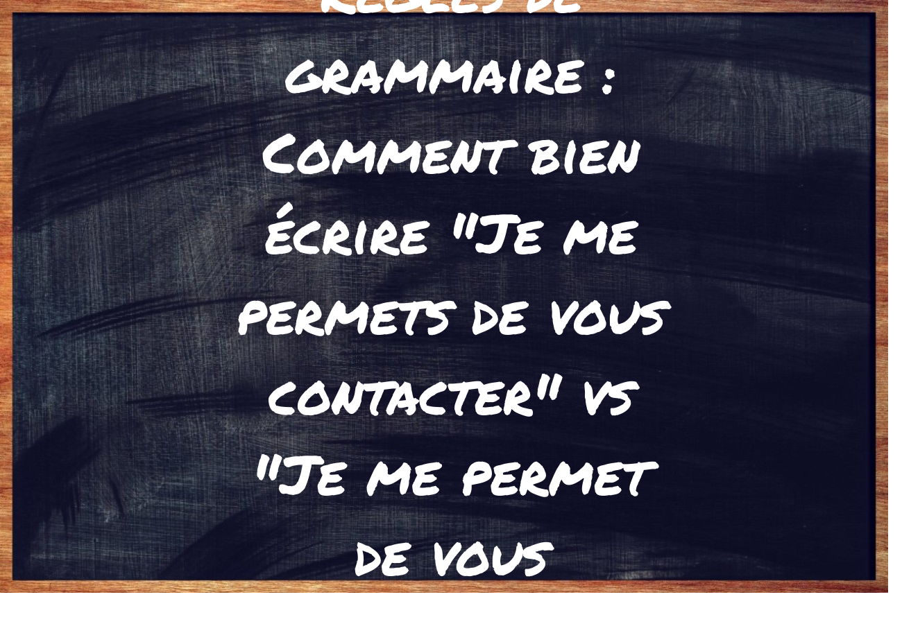 Règles de grammaire : Comment bien écrire "Je me permets de vous ...