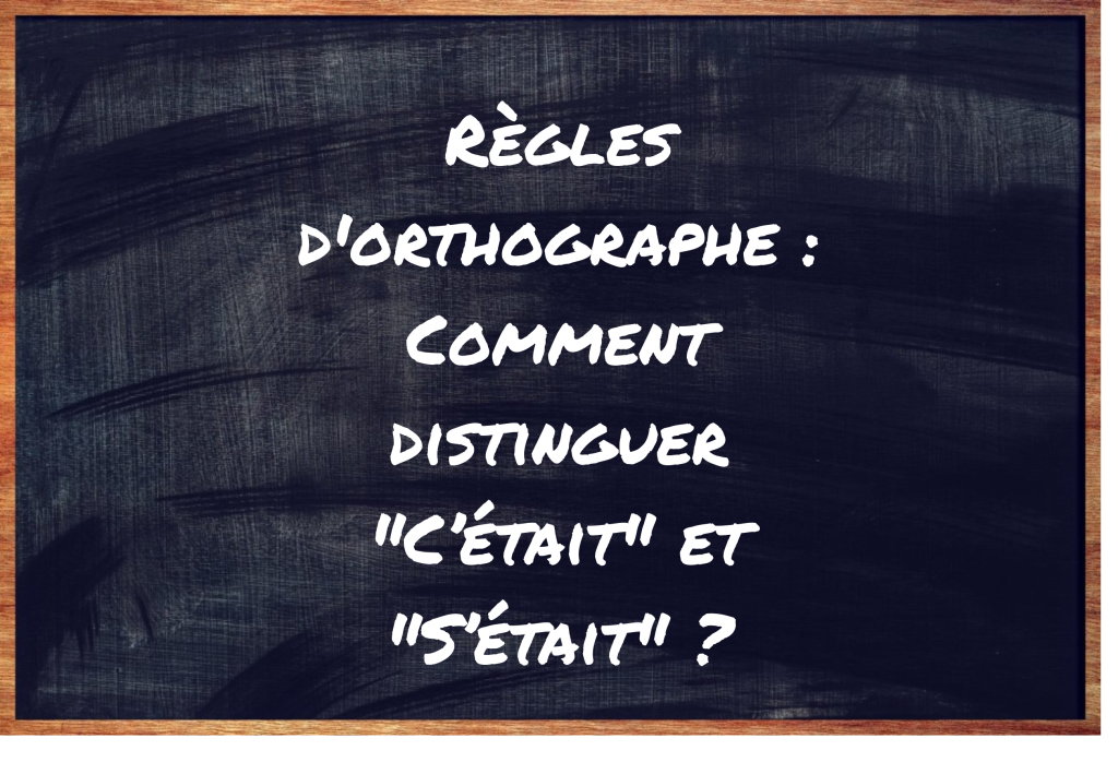 Règles d’orthographe : Comment distinguer “C’était” et “S’était”