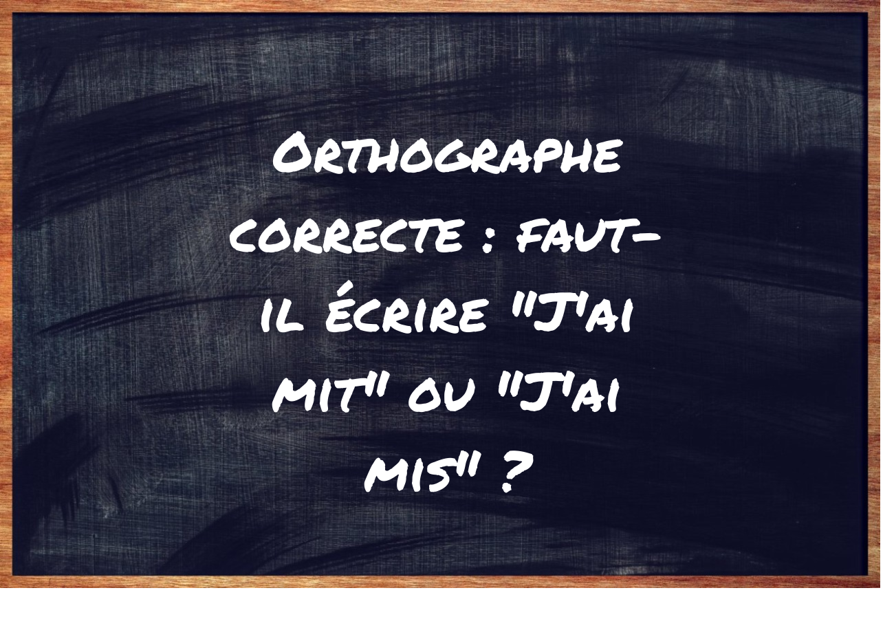 Orthographe correcte : faut-il écrire "J'ai mit" ou "J'ai mis"