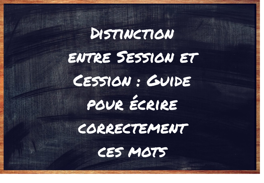 Distinction entre Session et Cession : Guide pour écrire correctement ...