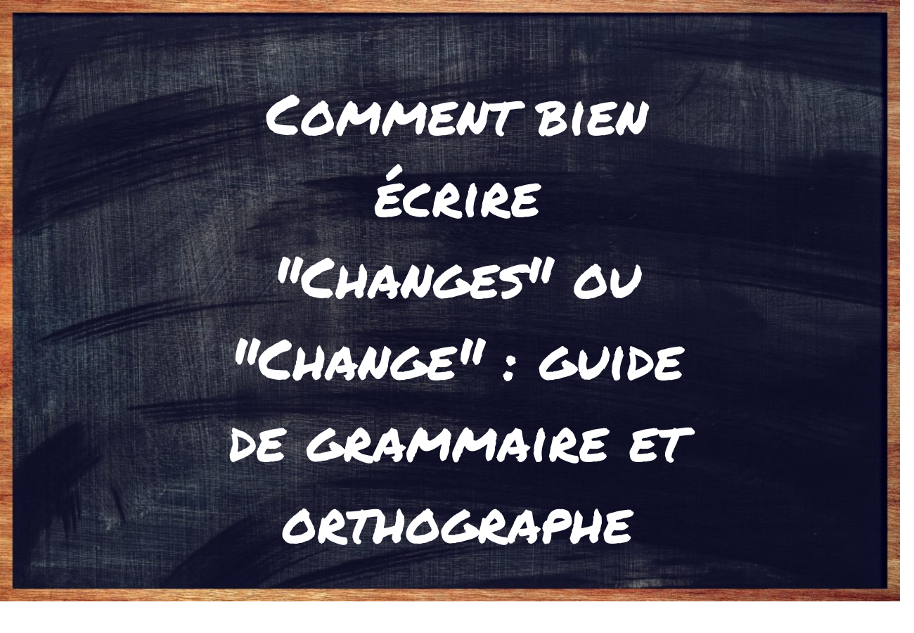 Comment bien écrire "Changes" ou "Change" : guide de grammaire et ...