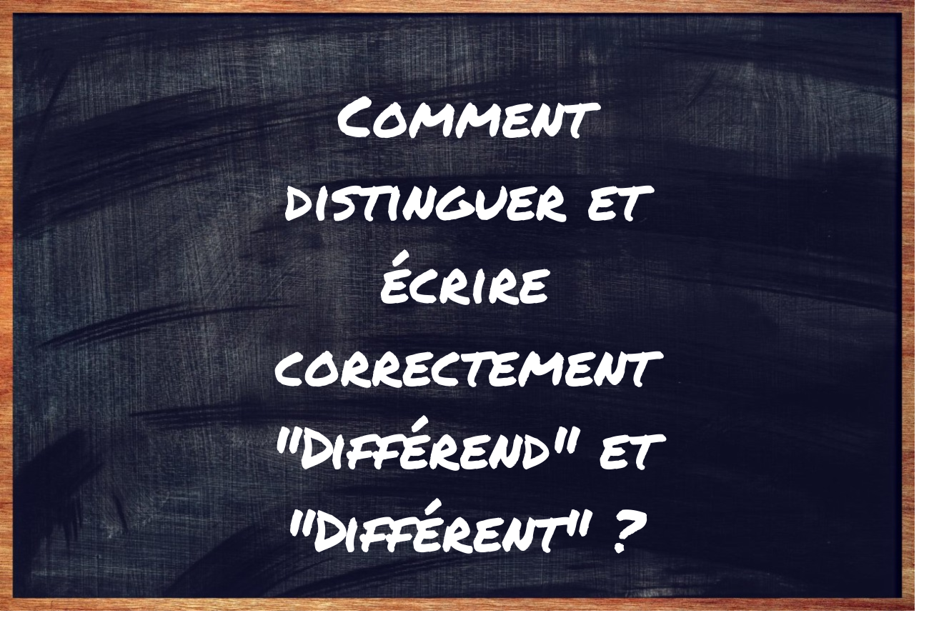 Comment distinguer et écrire correctement "Différend" et "Différent"