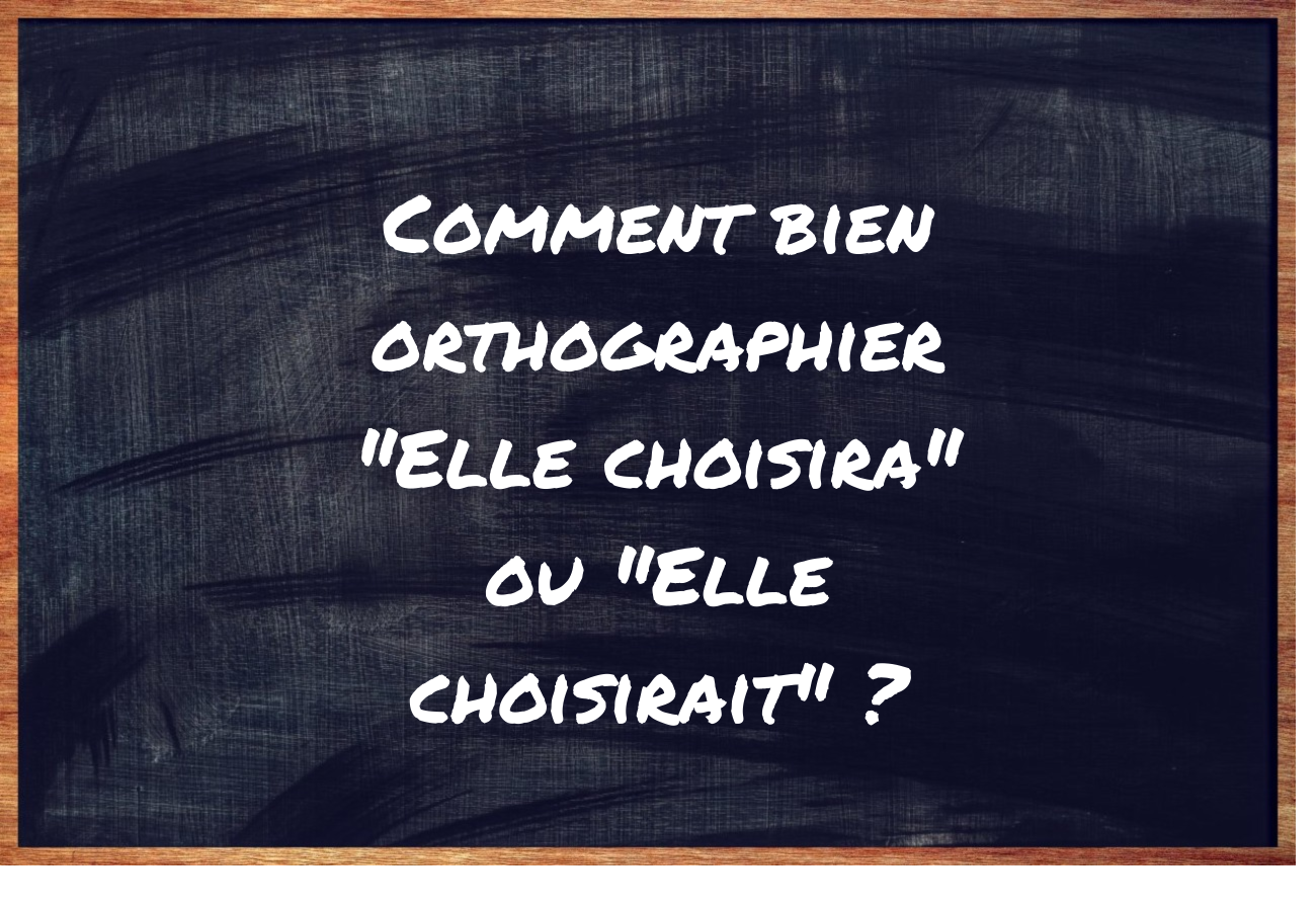 Comment bien orthographier "Elle choisira" ou "Elle choisirait"