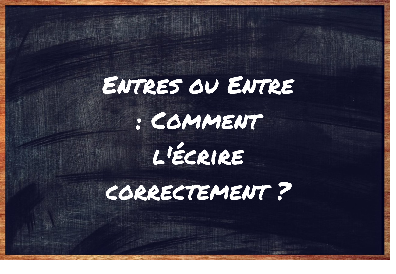Entres ou Entre : Comment l'écrire correctement