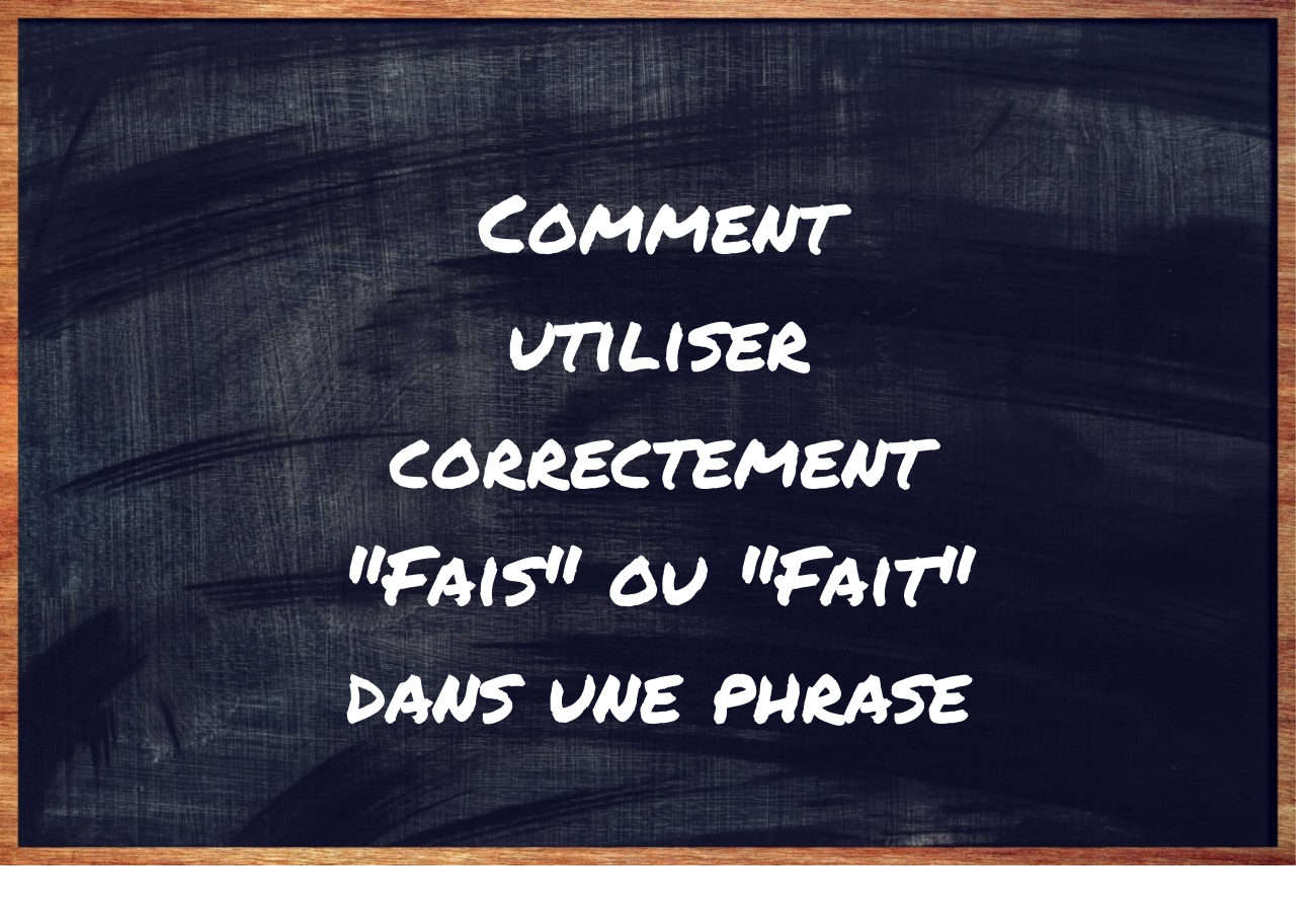 Comment utiliser correctement "Fais" ou "Fait" dans une phrase