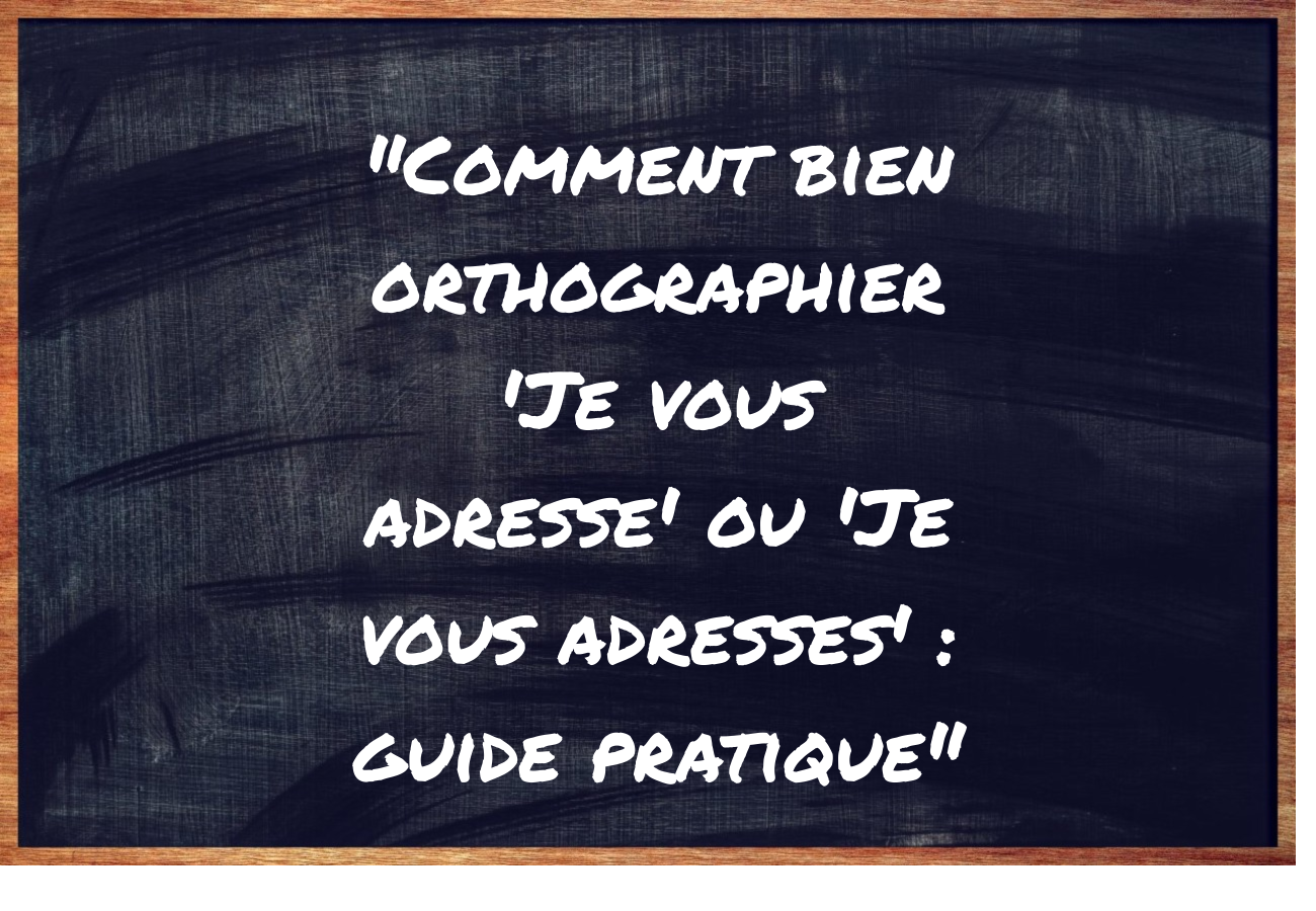 "Comment bien orthographier 'Je vous adresse' ou 'Je vous adresses ...