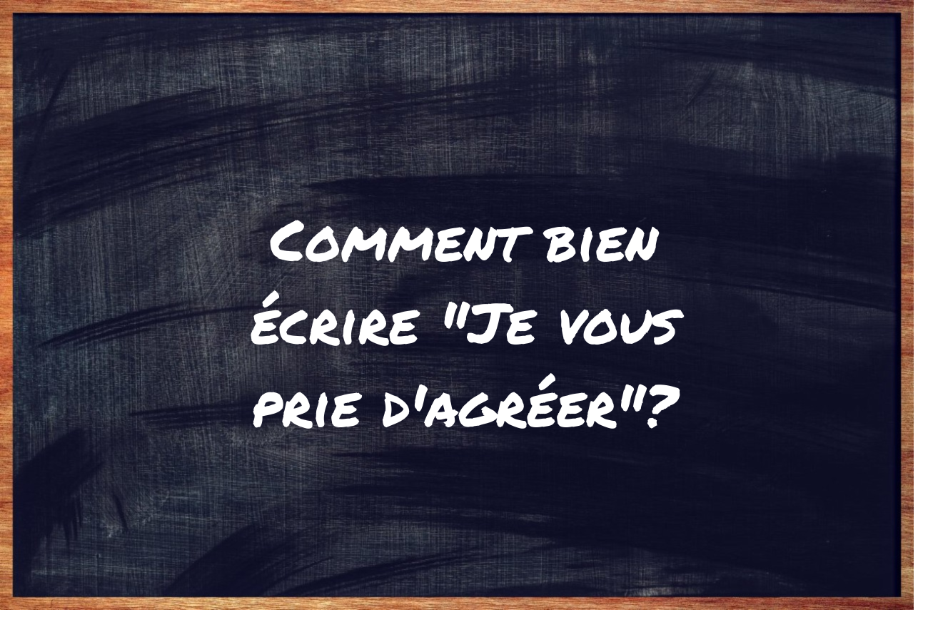 Comment bien écrire "Je vous prie d'agréer"?