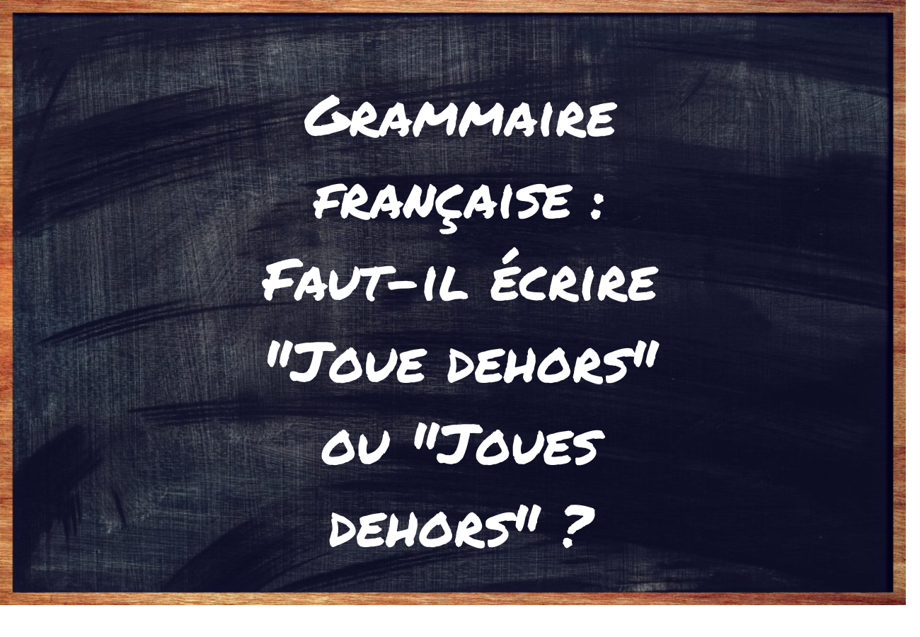 Grammaire française : Faut-il écrire "Joue dehors" ou "Joues dehors"