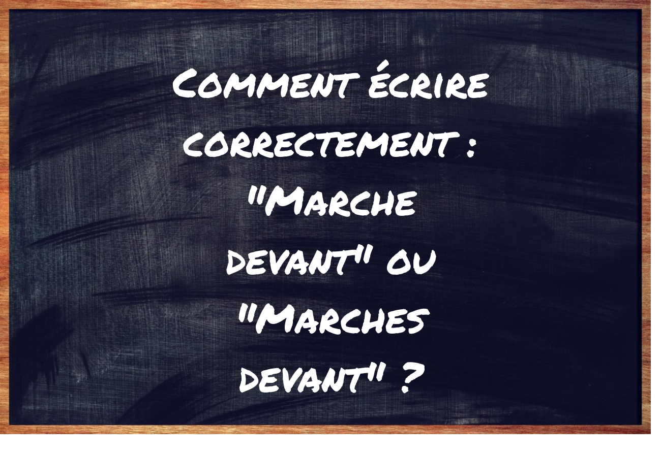 Comment écrire correctement : "Marche devant" ou "Marches devant"