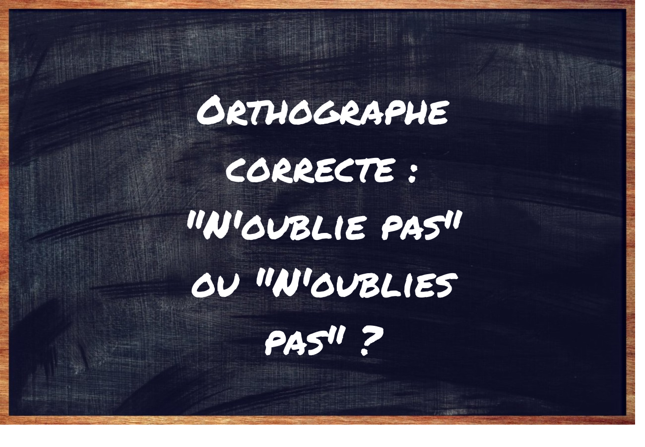 Orthographe correcte : "N'oublie pas" ou "N'oublies pas"