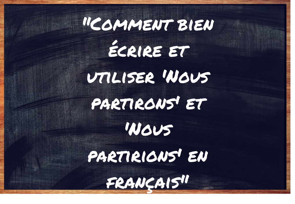 “Comment bien écrire et utiliser ‘Nous partirons’ et ‘Nous partirions ...