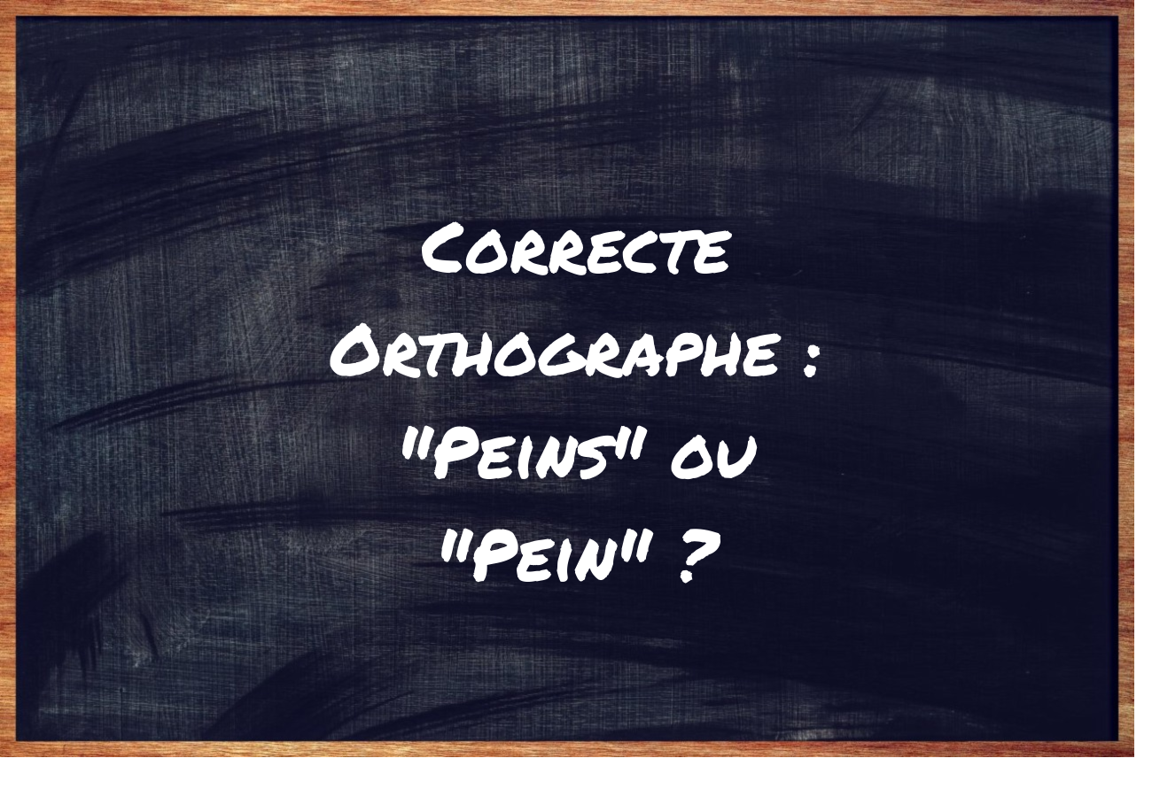 Correcte Orthographe : "Peins" ou "Pein"