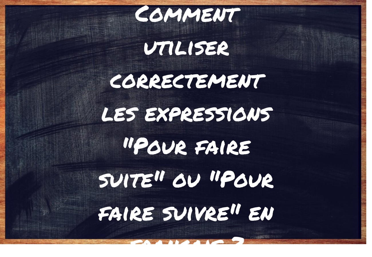 Comment utiliser correctement les expressions "Pour faire suite" ou ...