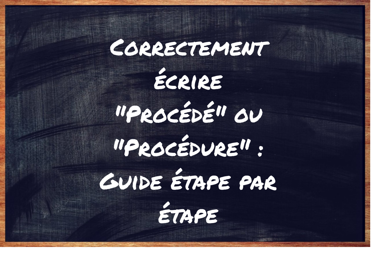 Correctement écrire "Procédé" ou "Procédure" : Guide étape par étape