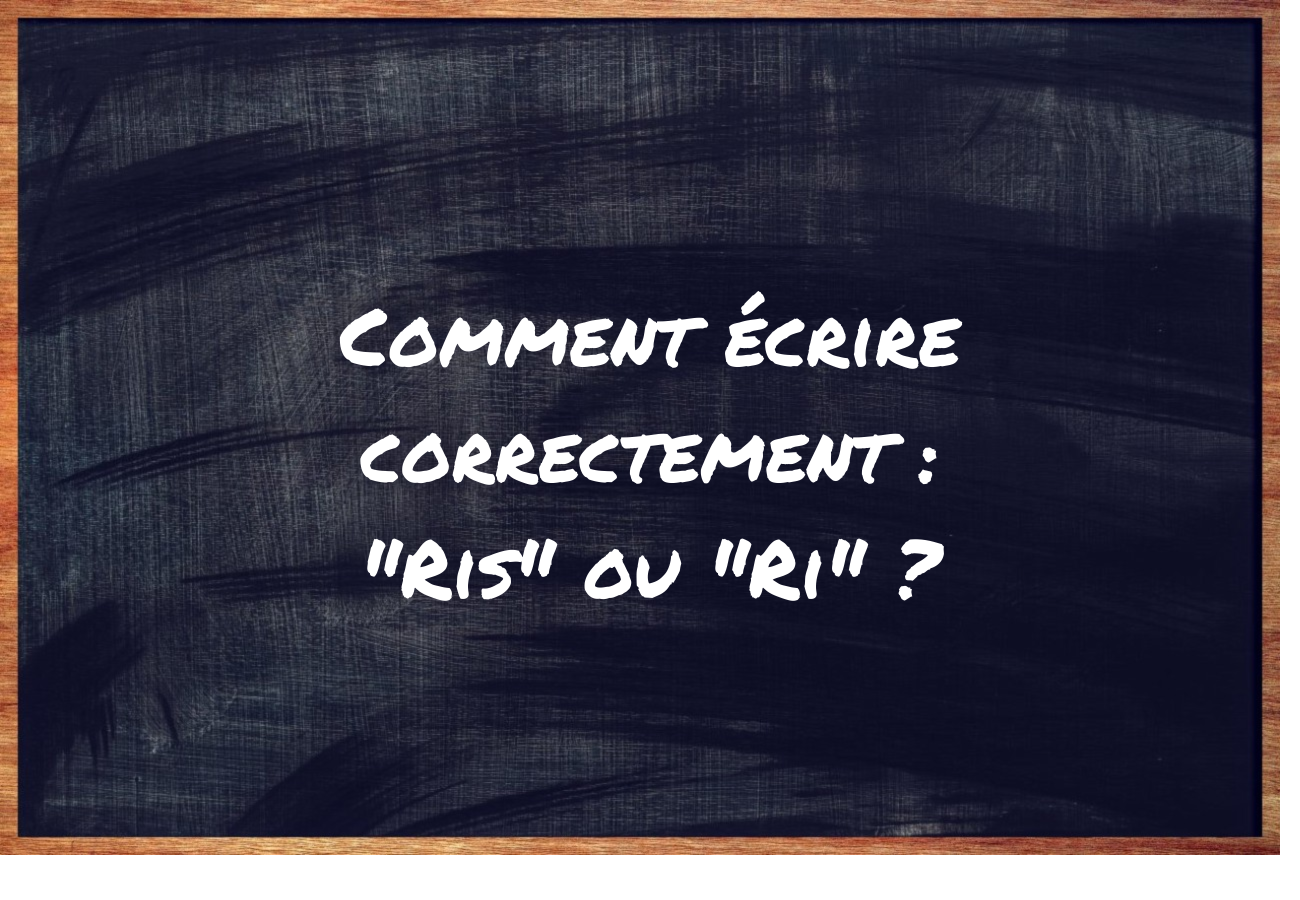 Comment écrire correctement : "Ris" ou "Ri"