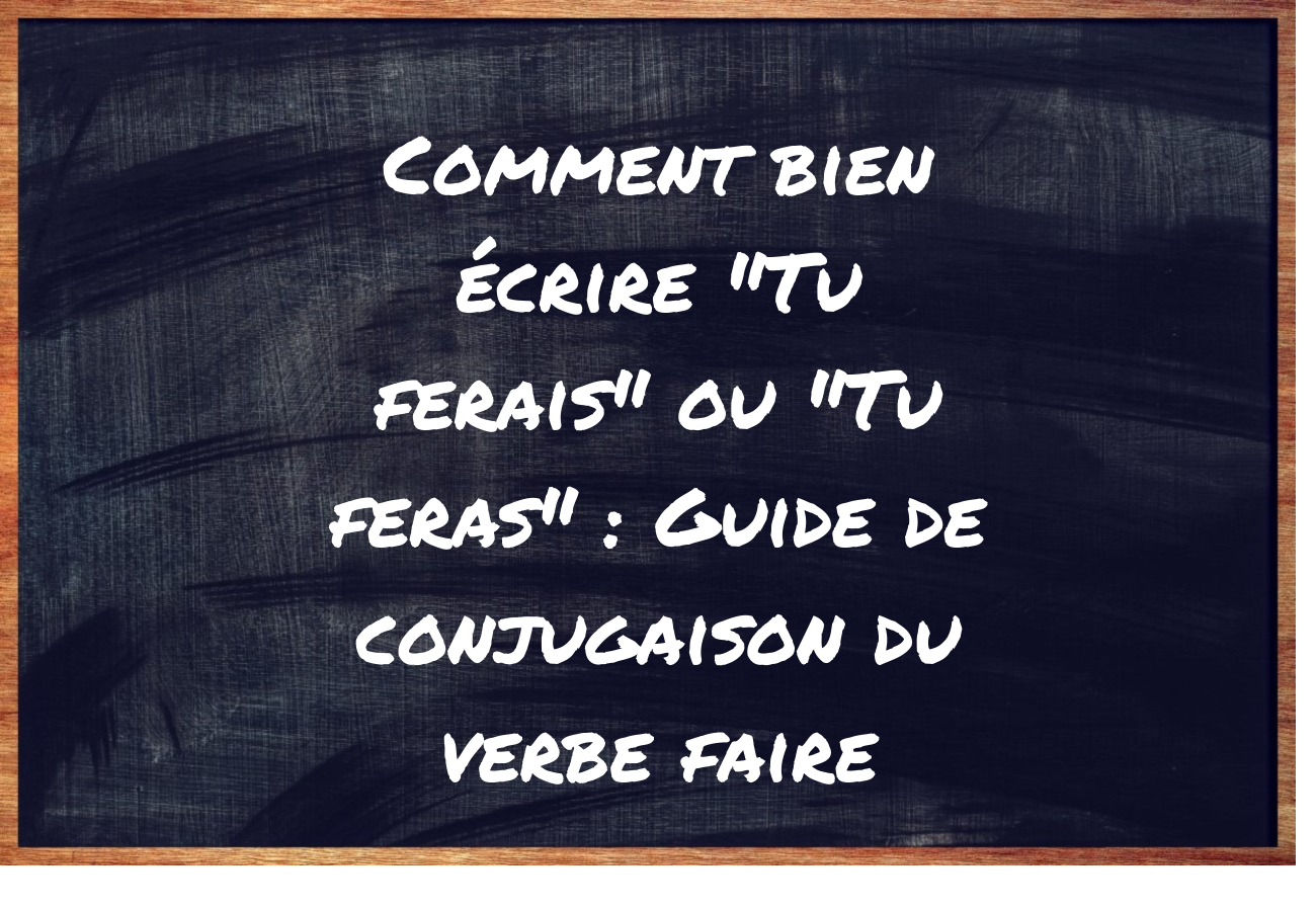 Comment bien écrire "Tu ferais" ou "Tu feras" : Guide de conjugaison du ...
