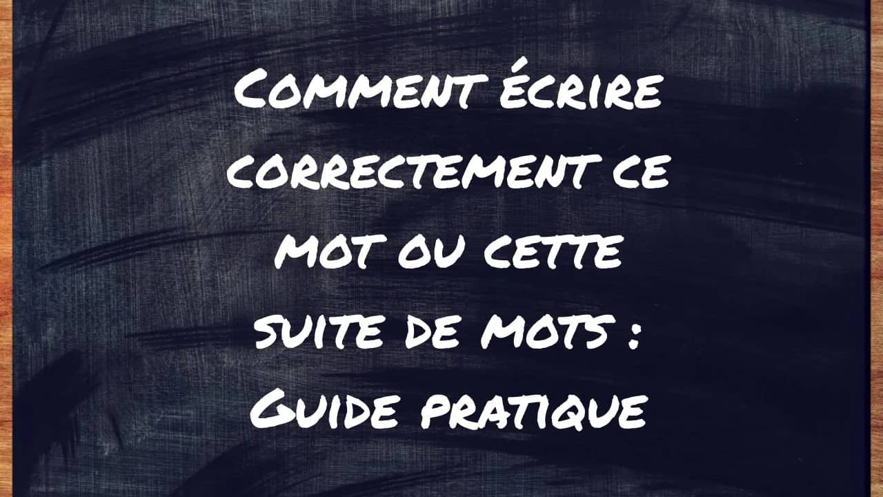 Comment écrire correctement ce mot ou cette suite de mots : guide pratique